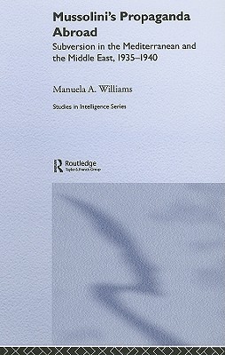 Mussolini's Propaganda Abroad: Subversion in the Mediterranean and the ...