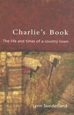 Charlie's Book: The Life and Times of a Country Town by Lynn Sunderland ...