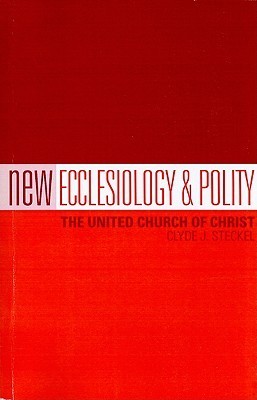 New Ecclesiology & Polity: The United Church of Christ by Clyde J ...
