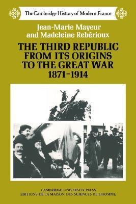 The Third Republic from its Origins to the Great War, 1871 - 1914 by ...