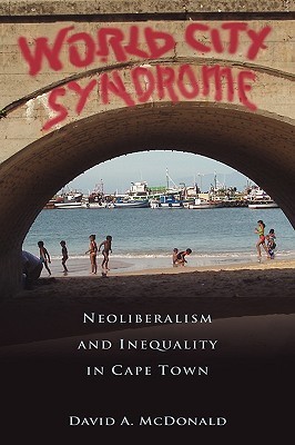 World City Syndrome: Neoliberalism and Inequality in Cape Town by David ...