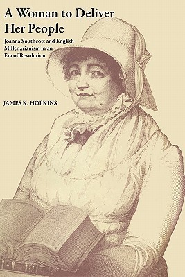 A Woman to Deliver Her People: Joanna Southcott and English ...