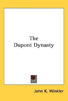 The Dupont Dynasty by John Kennedy Winkler | Goodreads