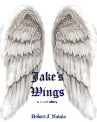 Jake's Wings by Robert J. Natalo | Goodreads