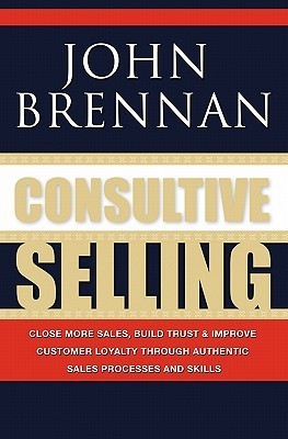 Consultive Selling: Close more sales, build trust and improve customer ...