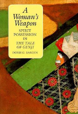 A Woman's Weapon: Spirit Possession in the Tale of Genji by Doris G ...