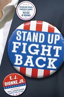 Stand Up, Fight Back: Republican Toughs, Democratic Wimps, and the ...