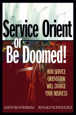 Service Orient or Be Doomed!: How Service Orientation Will Change Your ...