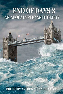 End of Days 3: An Apocalyptic Anthology by Anthony Giangregorio | Goodreads