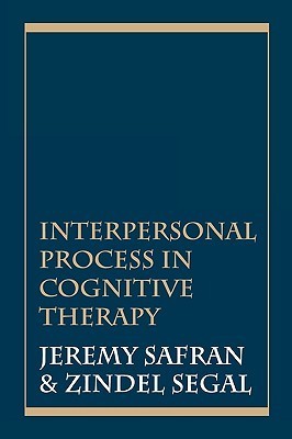 Interpersonal Process in Cognitive Therapy by Jeremy D. Safran | Goodreads