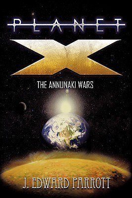 Planet X: The Annunaki Wars by J. Edward Parrott | Goodreads