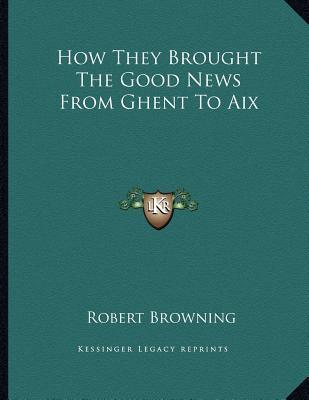 How They Brought The Good News From Ghent To Aix by Robert Browning ...