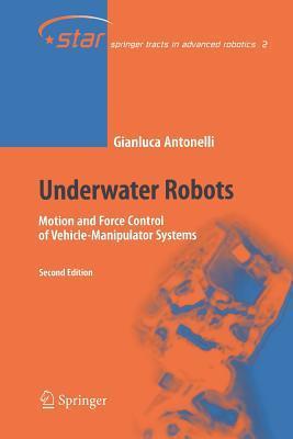 Underwater Robots: Motion and Force Control of Vehicle-Manipulator Systems by Gianluca Antonelli ...