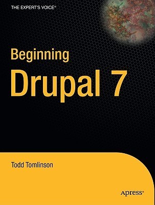 Beginning Drupal 7 (Expert's Voice in Open Source) by Todd Tomlinson | Goodreads