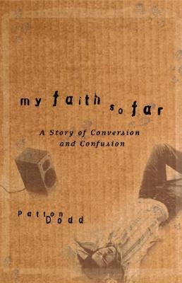 My Faith So Far: A Story of Conversion and Confusion by Patton Dodd ...