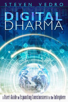 Digital Dharma: A User's Guide to Expanding Consciousness in the ...