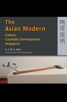 The Asian Modern: Culture, Capitalist Development, Singapore by C.J ...