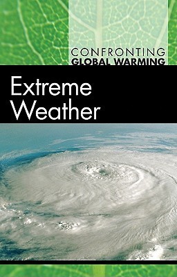 Extreme Weather (Confronting Global Warming) by Tom Streissguth | Goodreads