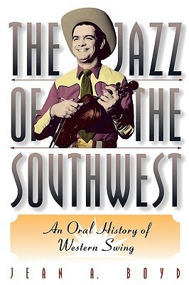 The Jazz of the Southwest: An Oral History of Western Swing by Jean A ...
