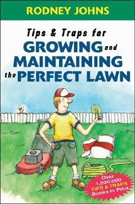 Tips & Traps for Growing and Maintaining the Perfect Lawn by Rodney ...