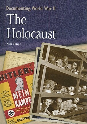 The Holocaust (Documenting World War II) by Neil Tonge | Goodreads