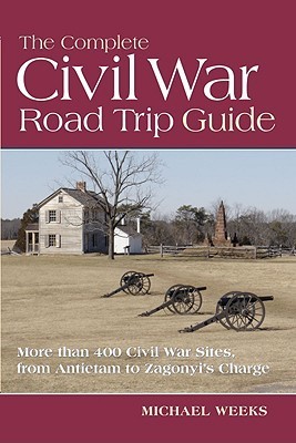 The Complete Civil War Road Trip Guide: 10 Weekend Tours and More than ...