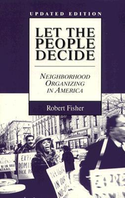 Let the People Decide: Neighborhood Organizing in America, Updated ...