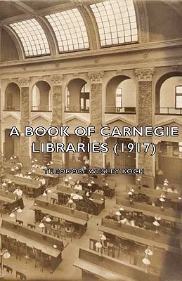 A Book of Carnegie Libraries (1917) by Theodore Wesley Koch | Goodreads