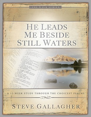 He Leads Me Beside Still Waters: A 12-Week Study through the Choicest Psalms by Steve Gallagher ...