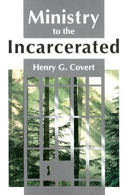 Ministry to the Incarcerated by Henry G. Covert | Goodreads