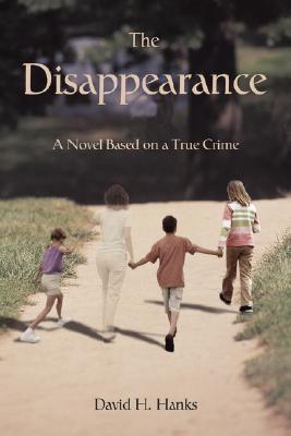 The Disappearance: A Novel Based on a True Crime by David H. Hanks ...
