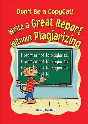 Don't Be a Copycat!: Write a Great Report Without Plagiarizing by Nancy ...