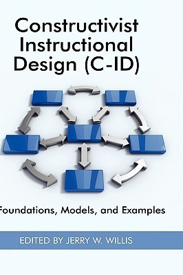 Constructivist Instructional Design (C-Id) Foundations, Models, and Examples by Jerry W. Willis ...