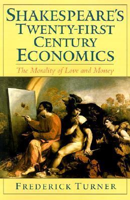 Shakespeare's Twenty-First Century Economics: The Morality of Love and ...