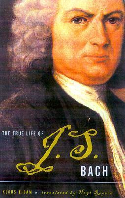 The True Life of Johann Sebastian Bach by Klaus Eidam | Goodreads