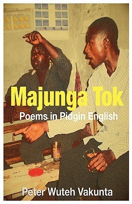 Majunga Tok: Poems in Pidgin English by Peter Wuteh Vakunta | Goodreads