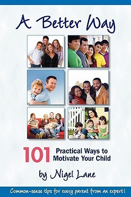 A Better Way: 101 Practical Ways to Motivate Your Child by Mr Nigel ...