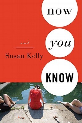 Now You Know: A Novel by Susan Kelly | Goodreads