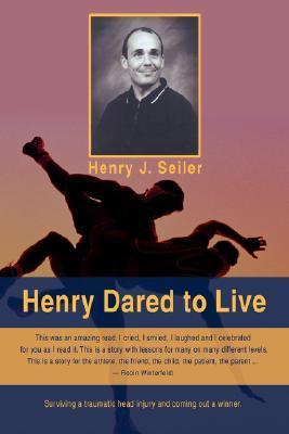 Henry Dared to Live by Henry J. Seiler | Goodreads