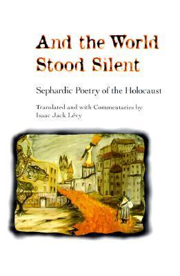 And the World Stood Silent: SEPHARDIC POETRY OF THE HOLOCAUST by Isaac ...