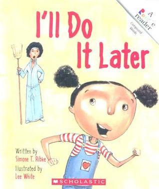 I'll Do It Later (Rookie Readers) by Simone T. Ribke | Goodreads