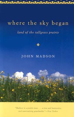 Where The Sky Began: Land of the Tallgrass Prairie by John Madson | Goodreads
