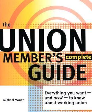 The Union Member's Complete Guide: Everything You Want -- And Need ...