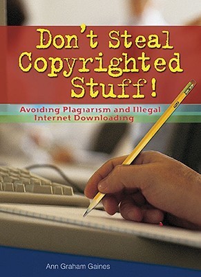 Don't Steal Copyrighted Stuff!: Avoiding Plagiarism and Illegal ...