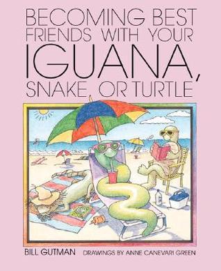 Becoming Best Friends With Your Iguana, Snake, or Turtle: By Bill ...