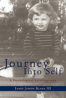 Journey Into Self: A Psychological Autobiography by James Joseph Blaha ...
