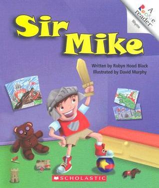 Sir Mike (Rookie Readers) by Robyn Hood Black | Goodreads