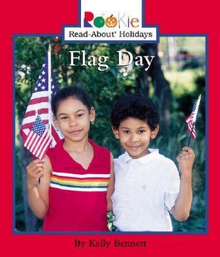Flag Day (Rookie Read-About Holidays) by Kelly Bennett | Goodreads