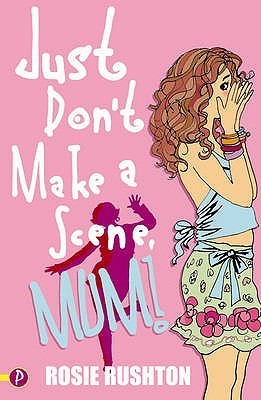 Just Don't Make a Scene, Mum! (Leehampton, #1) by Rosie Rushton | Goodreads