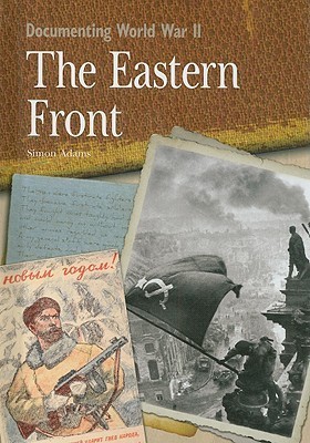 The Eastern Front (Documenting World War II) by Simon Adams | Goodreads